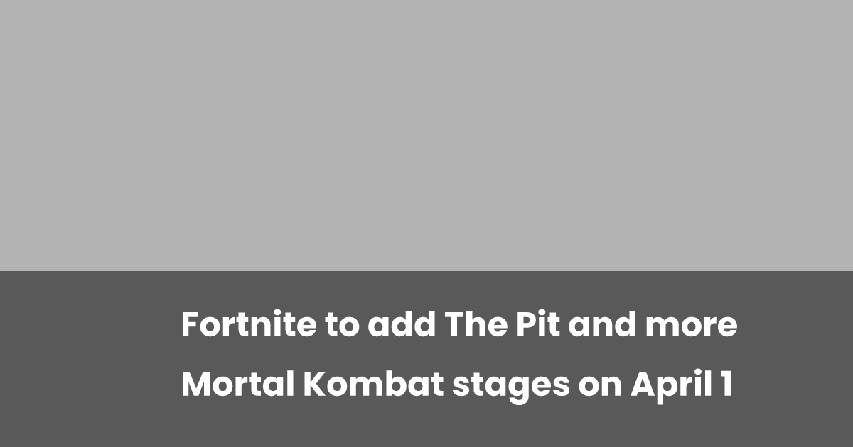 Fortnite to add The Pit and more Mortal Kombat stages on April 1 ...