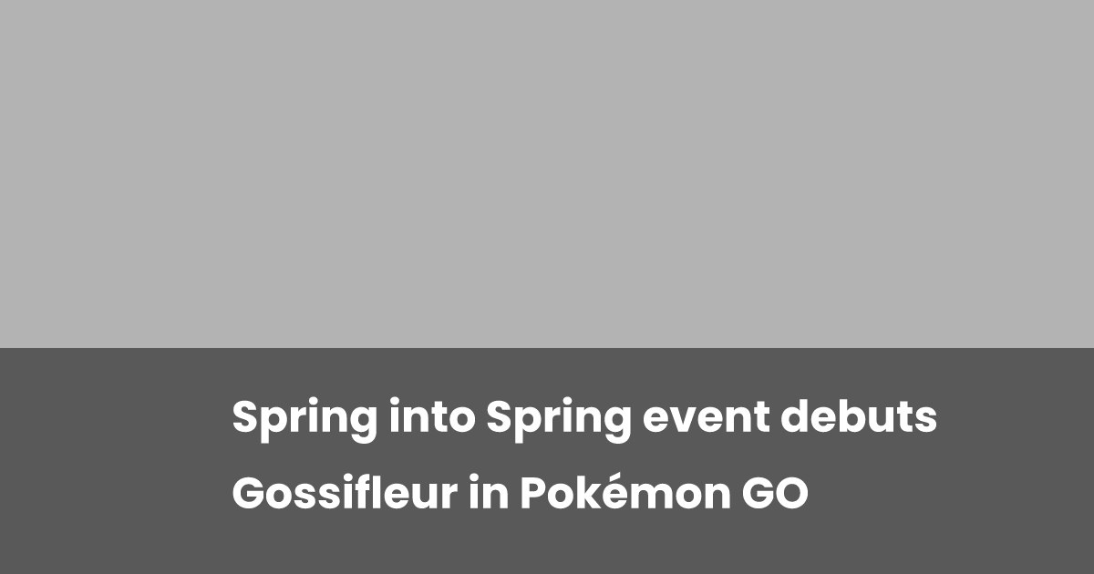 Spring into Spring event debuts Gossifleur in Pokémon GO | esports.gg