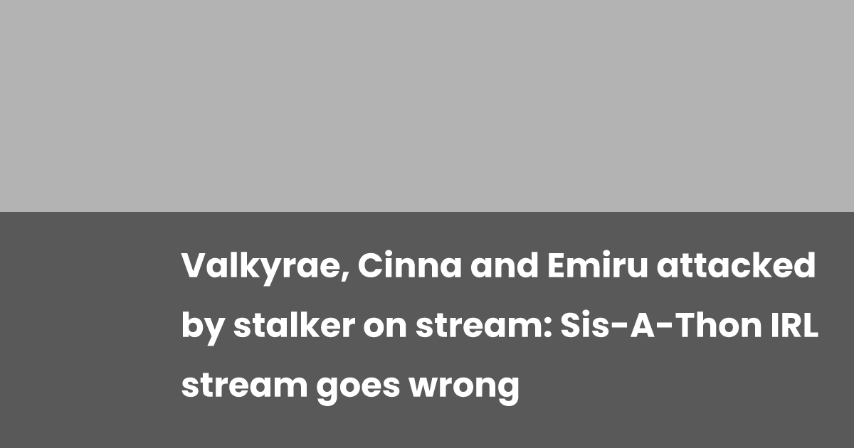 Valkyrae, Cinna and Emiru attacked by stalker on stream: Sis-A-Thon IRL ...
