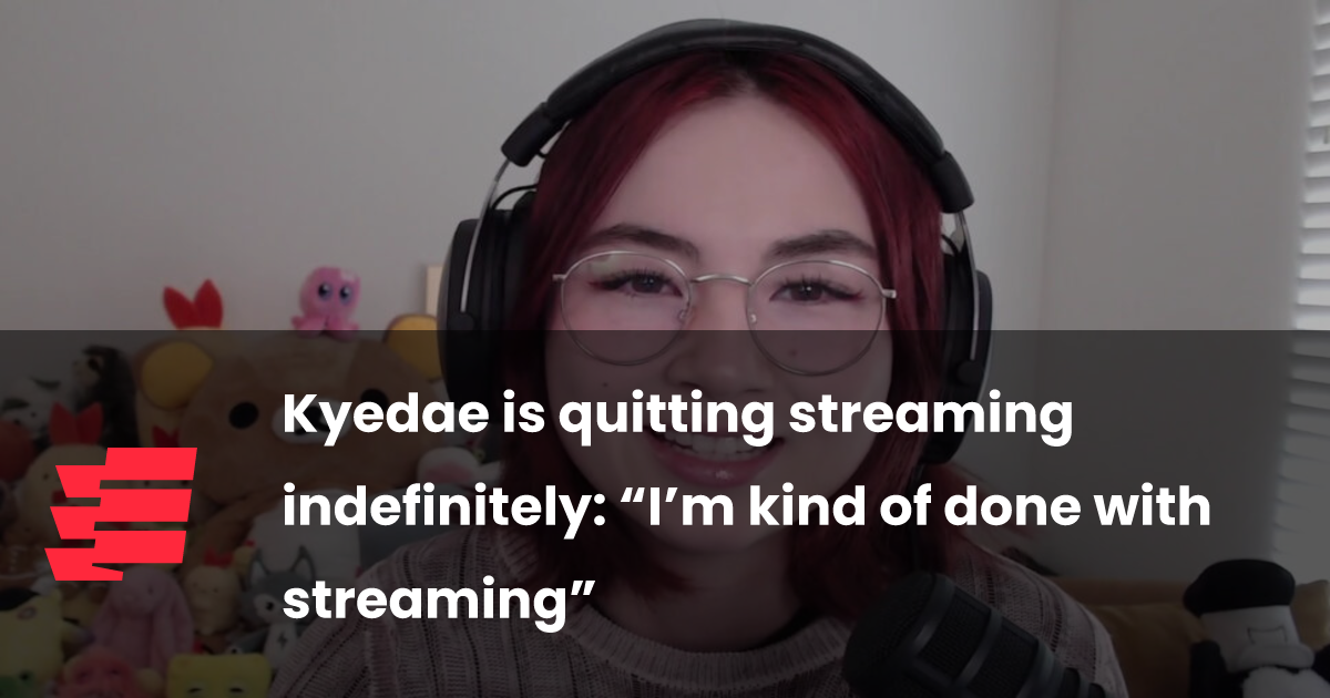 Kyedae is quitting streaming indefinitely: “I’m kind of done with ...