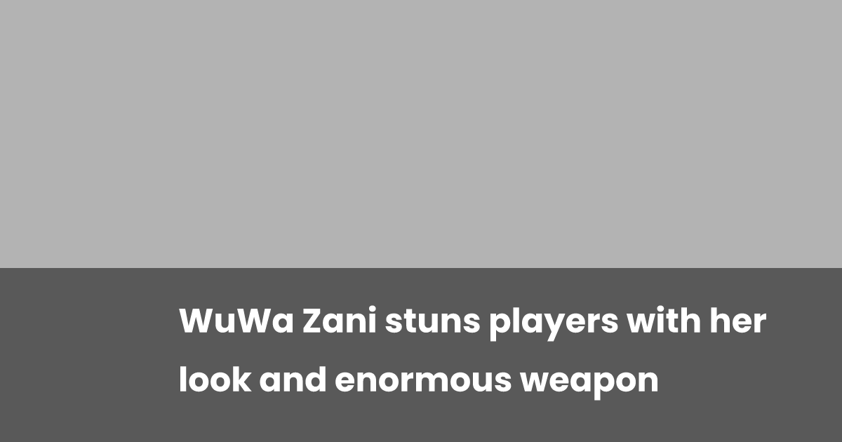 WuWa Zani stuns players with her look and enormous weapon | esports.gg