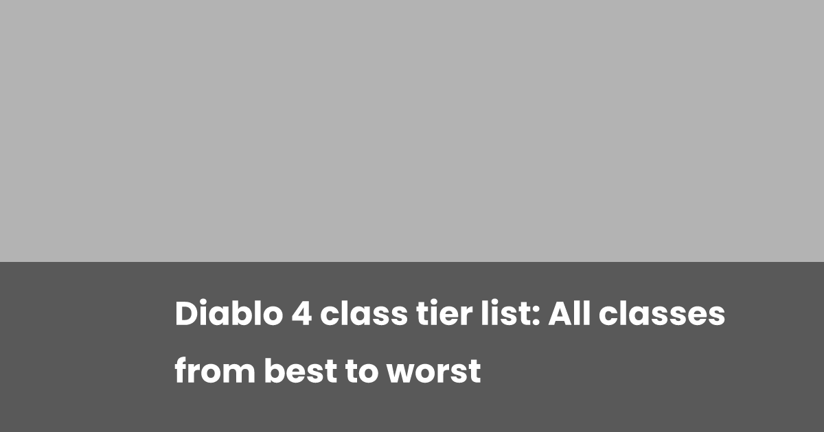 Diablo 4 class tier list: All classes from best to worst | esports.gg