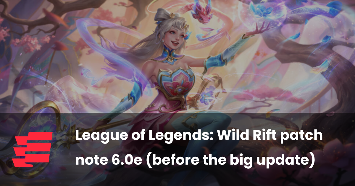 League of Legends: Wild Rift patch note 6.0e (before the big update ...