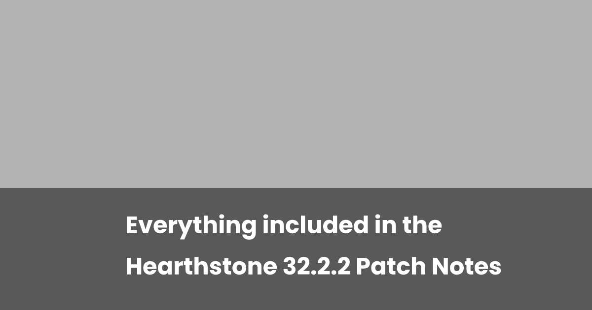 Everything included in the Hearthstone 32.2.2 Patch Notes | esports.gg