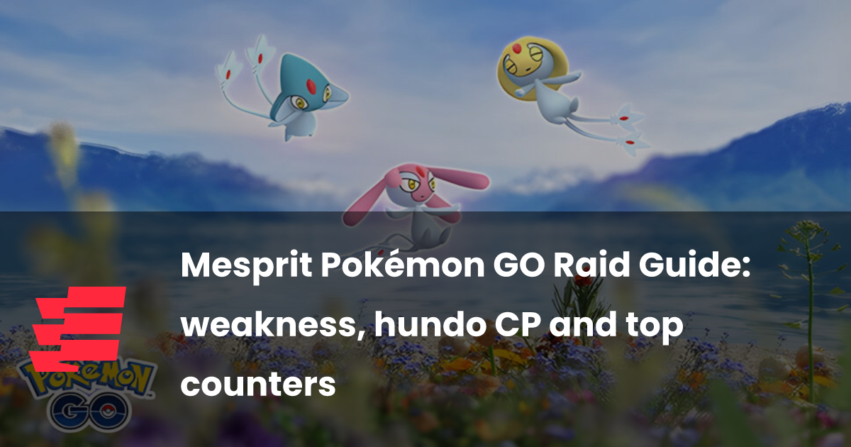 Mesprit Pokémon GO Raid Guide: weakness, hundo CP and top counters | esports.gg
